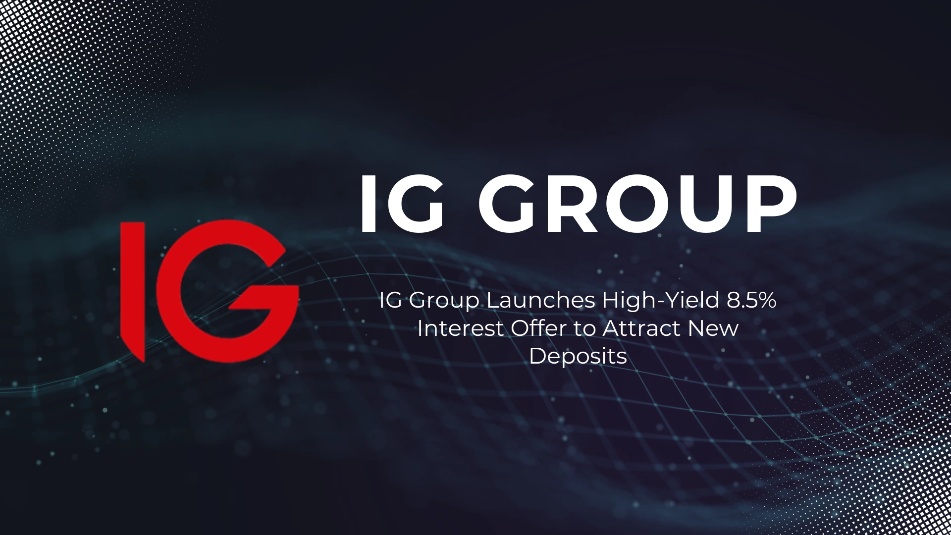 IG Group Launches High-Yield 8.5% Interest Offer to Attract New UK Deposits